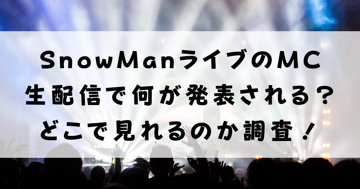 SnowManライブのMC生配信で何が発表される？どこで見れるのか調査！ | runaのブログ
